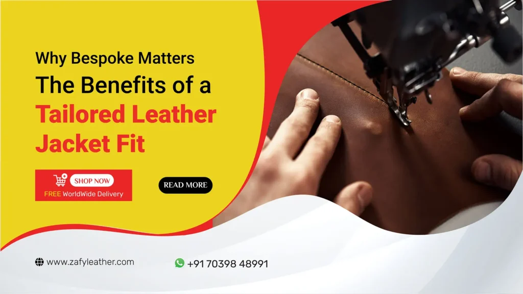 Why Bespoke Matters - The Benefits of Custom Fit Leather Jackets
